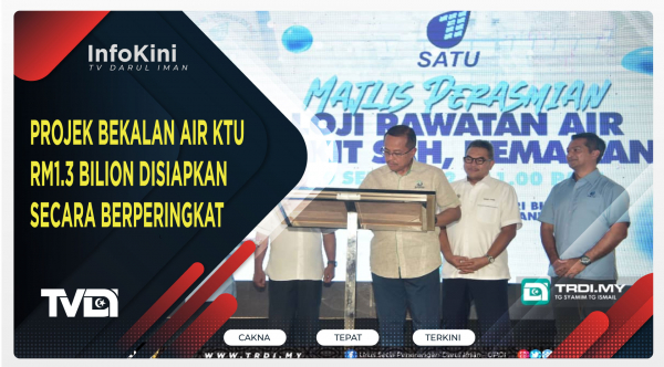 Projek Bekalan Air KTU RM1.3 Bilion Disiapkan Secara Berperingkat - TRDI News